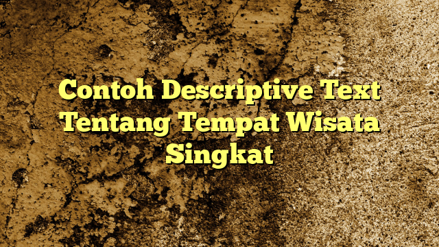 Contoh Descriptive Text Tentang Tempat Wisata Singkat | KabarBahari Contoh Descriptive Text Tentang Tempat Wisata Singkat | KabarBahari