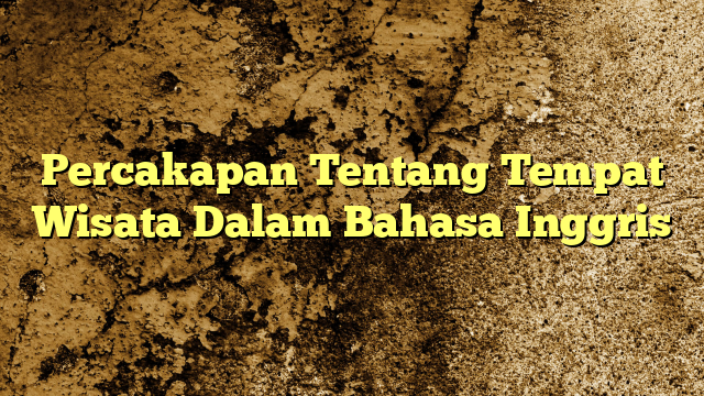 Percakapan Tentang Tempat Wisata Dalam Bahasa Inggris | KabarBahari Percakapan Tentang Tempat Wisata Dalam Bahasa Inggris | KabarBahari