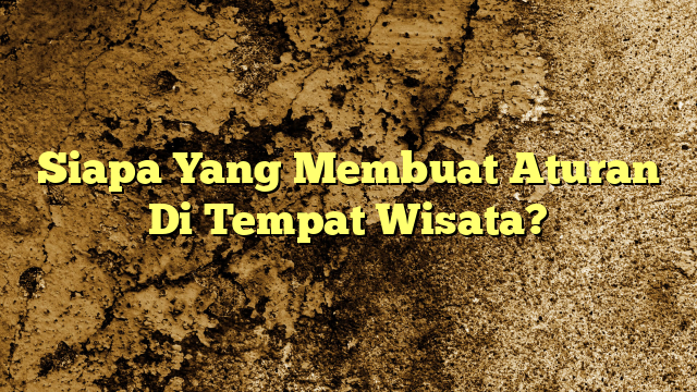 Siapa Yang Membuat Aturan Di Tempat Wisata? | KabarBahari Siapa Yang Membuat Aturan Di Tempat Wisata? | KabarBahari