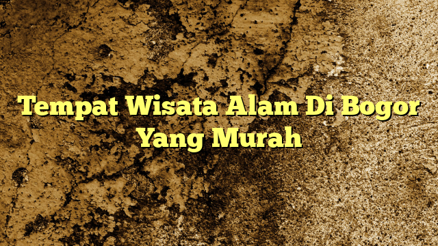 Tempat Wisata Alam Di Bogor Yang Murah | KabarBahari Tempat Wisata Alam Di Bogor Yang Murah | KabarBahari