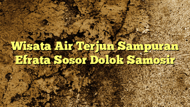 Wisata Air Terjun Sampuran Efrata Sosor Dolok Samosir | KabarBahari